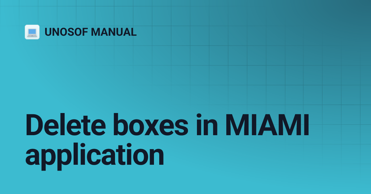 Delete boxes in MIAMI application | UNOSOF MANUAL